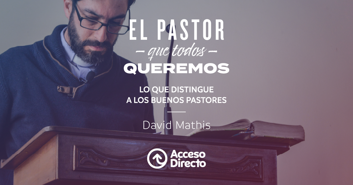 El pastor que todos queremos - David Mathis | Acceso Directo
