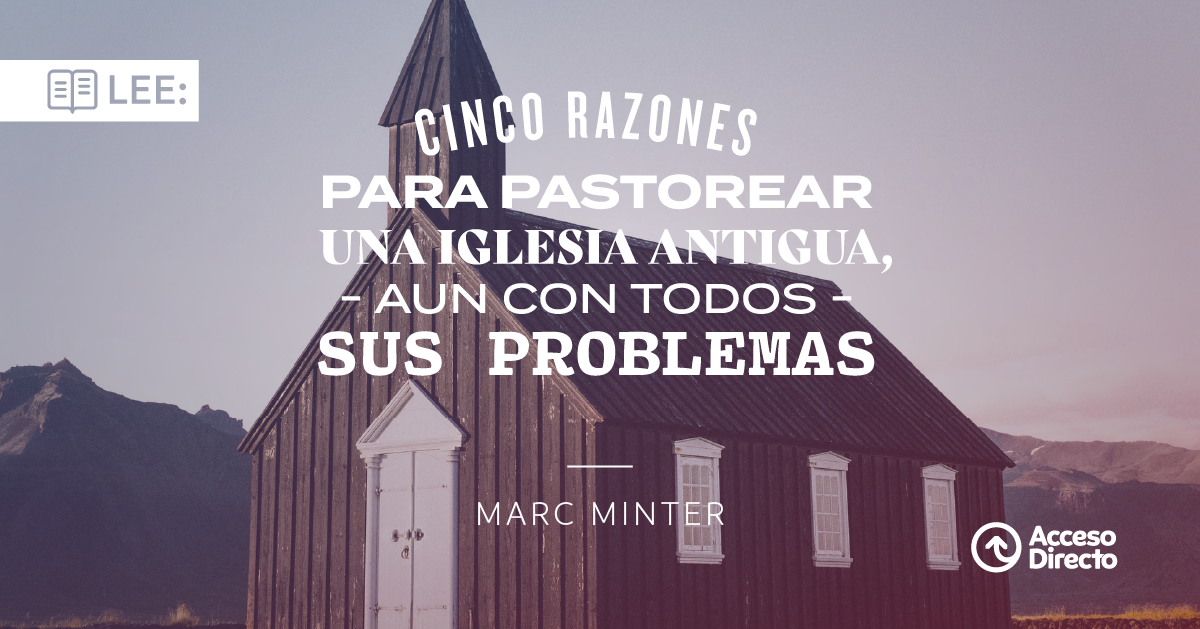 Cinco razones para pastorear una iglesia antigua, aun con todos sus ...