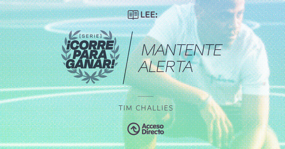 Mantente alerta - Artículo de Tim Challies | Acceso Directo