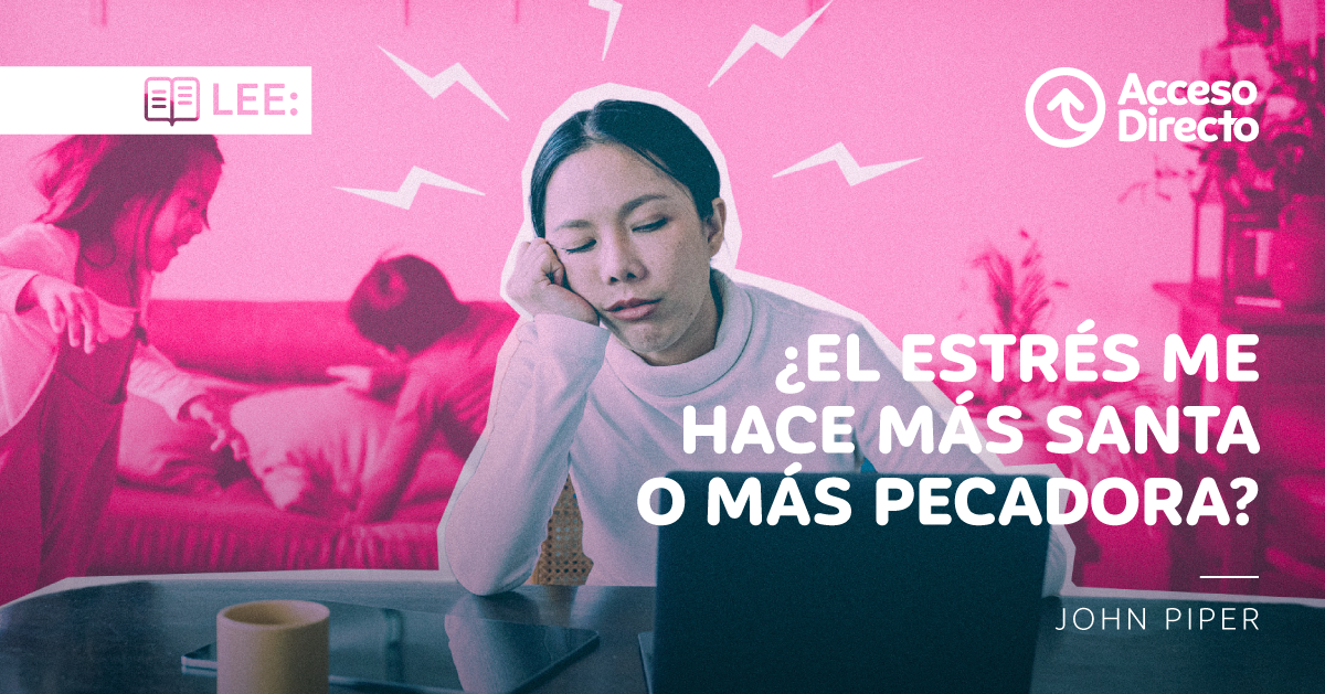 ¿El estrés me hace más santa o más pecadora? - John Piper