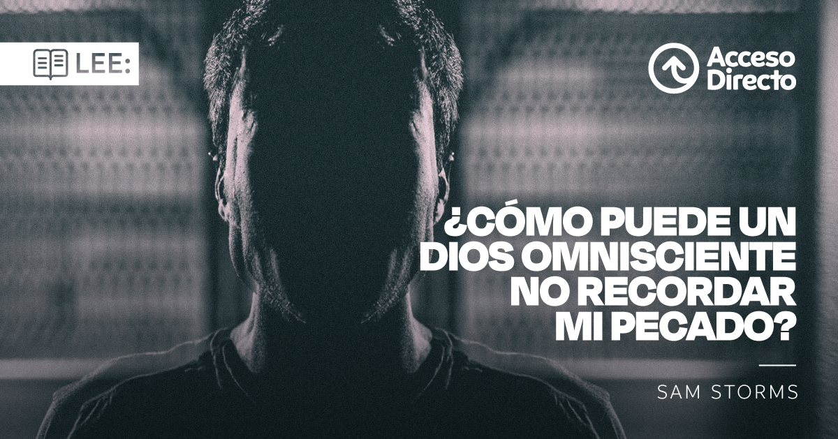 ¿Cómo puede un Dios omnisciente no recordar mi pecado?