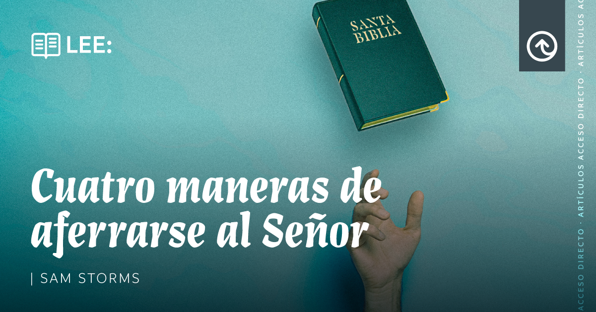 Cuatro maneras de aferrarse al Señor