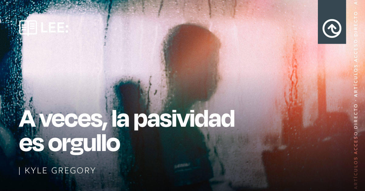 A veces, la pasividad es orgullo | Kyle Gregory ! Acceso Directo