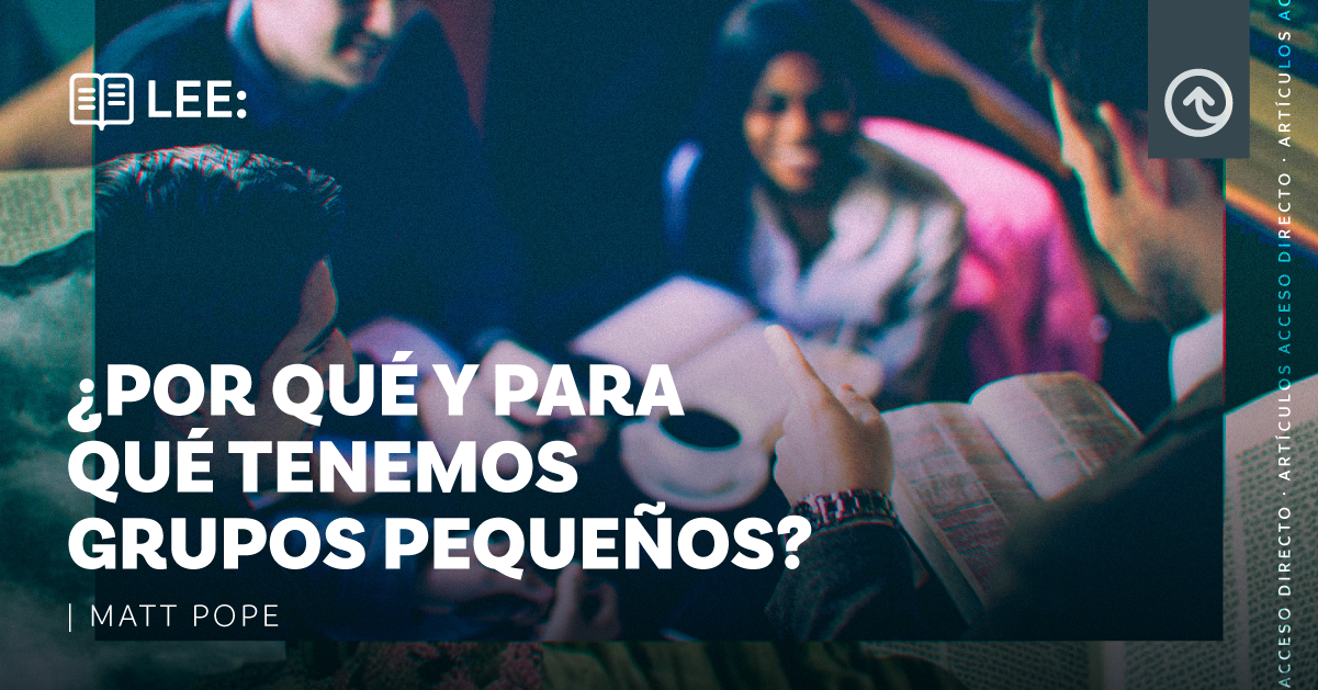 ¿Por qué y para qué tenemos grupos pequeños?