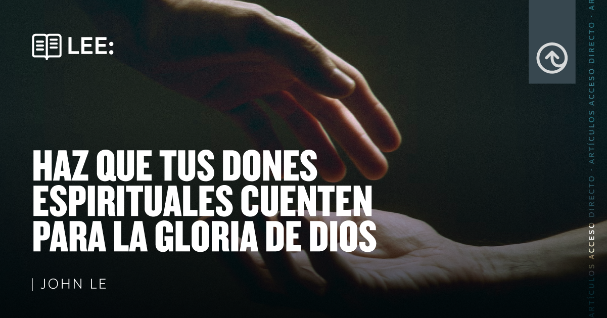 Haz que tus dones espirituales cuenten para la gloria de Dios