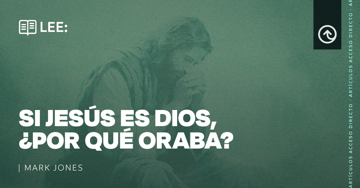 Si Jesús es Dios, ¿por qué oraba?
