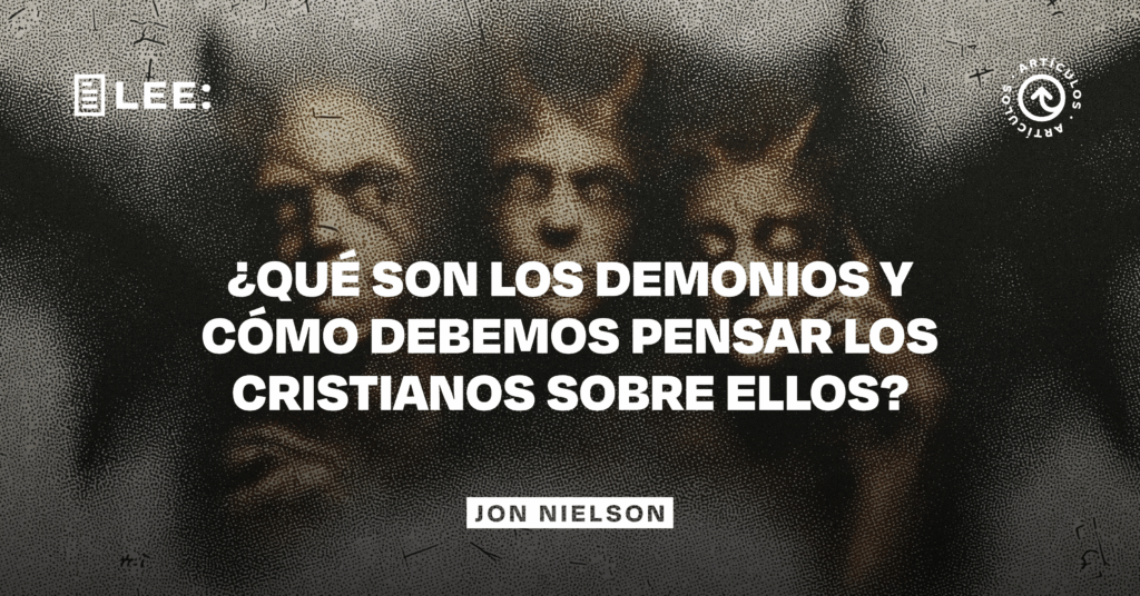 ¿Qué son los demonios y cómo debemos pensar los cristianos sobre ellos?