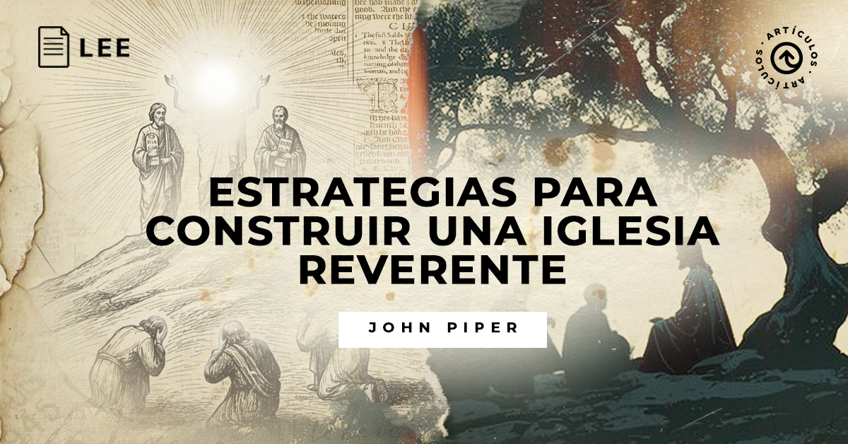 Estrategias para construir una iglesia reverente